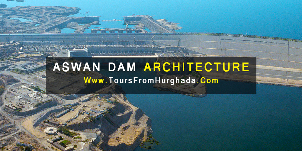 Aswan Dam - The High Dam - Aswan Dam Egypt - Aswan Dam Facts