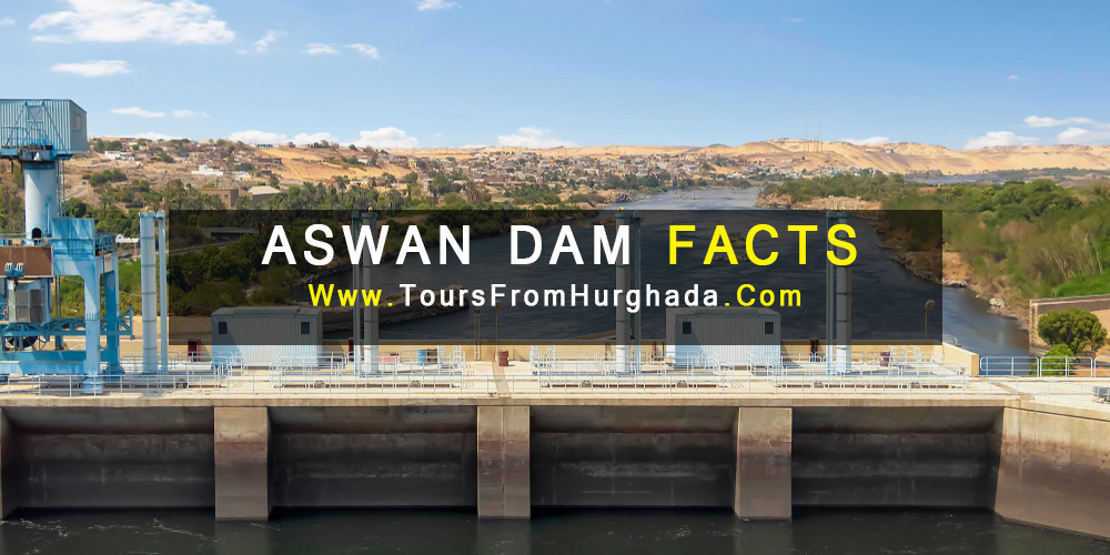 Aswan Dam - The High Dam - Aswan Dam Egypt - Aswan Dam Facts